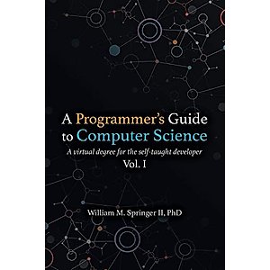 A Programmer's Guide to Computer Science: A virtual degree for the self-taught developer