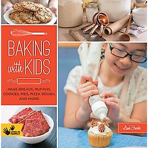 Baking with Kids: Make Breads, Muffins, Cookies, Pies, Pizza Dough, and More! (Hands-On Family)