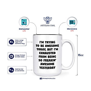 Artisan Owl I'm Trying To Be Awesome Today But I'm Exhausted From Being So Freakin Awesome Yesterday - 15oz Deluxe Double-Sided Coffee Tea Mug