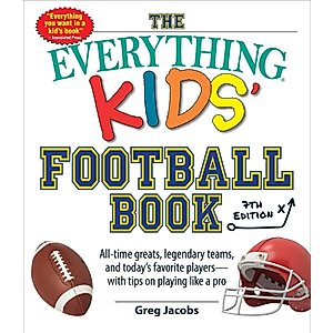 The Everything Kids' Football Book, 7th Edition: All-Time Greats, Legendary Teams, and Today's Favorite Players―with Tips on Playing Like a Pro (Everything® Kids Series)
