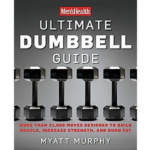 Men's Health Ultimate Dumbbell Guide: More Than 21,000 Moves Designed to Build Muscle, Increase Strength, and Burn Fat