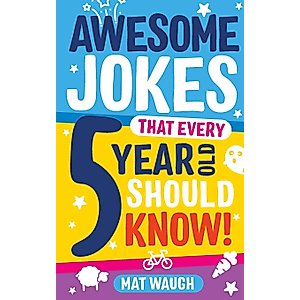 Awesome Jokes That Every 5 Year Old Should Know!: Bucketloads of rib ticklers, tongue twisters and side splitters