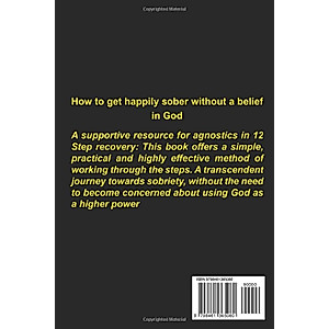 The Twelve Steps For Agnostics: How to get happily sober without a belief in God