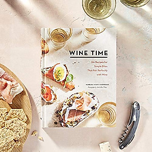 Wine Time: 70+ Recipes for Simple Bites That Pair Perfectly with Wine