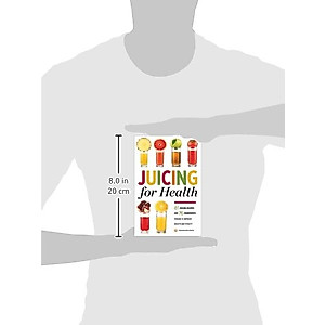 Juicing for Health : 81 Juicing Recipes and 76 Ingredients Proven to Improve Health and Vitality
