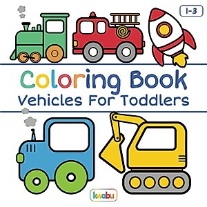 Coloring Book Vehicles For Toddlers: First Doodling For Children Ages 1-3 - Digger, Car, Fire Truck And Many More Big Vehicles For Boys And Girls (First Coloring Books For Toddler Ages 1-3)