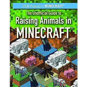 The Unofficial Guide to Raising Animals in Minecraft (STEM Projects in Minecraft)