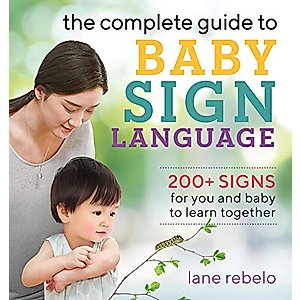 The Complete Guide to Baby Sign Language: 200+ Signs for You and Baby to Learn Together (Baby Sign Language Guides)