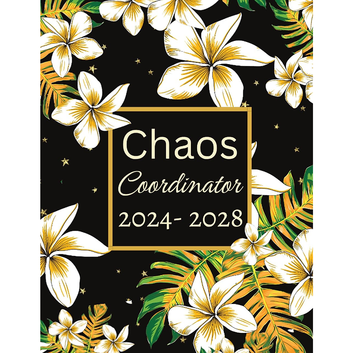 2024-2028 Chaos Coordinator 5 Year Monthly Planner: Large 5 Year Organizer January 2024 to December 2028 With Holidays | Flowers Cover