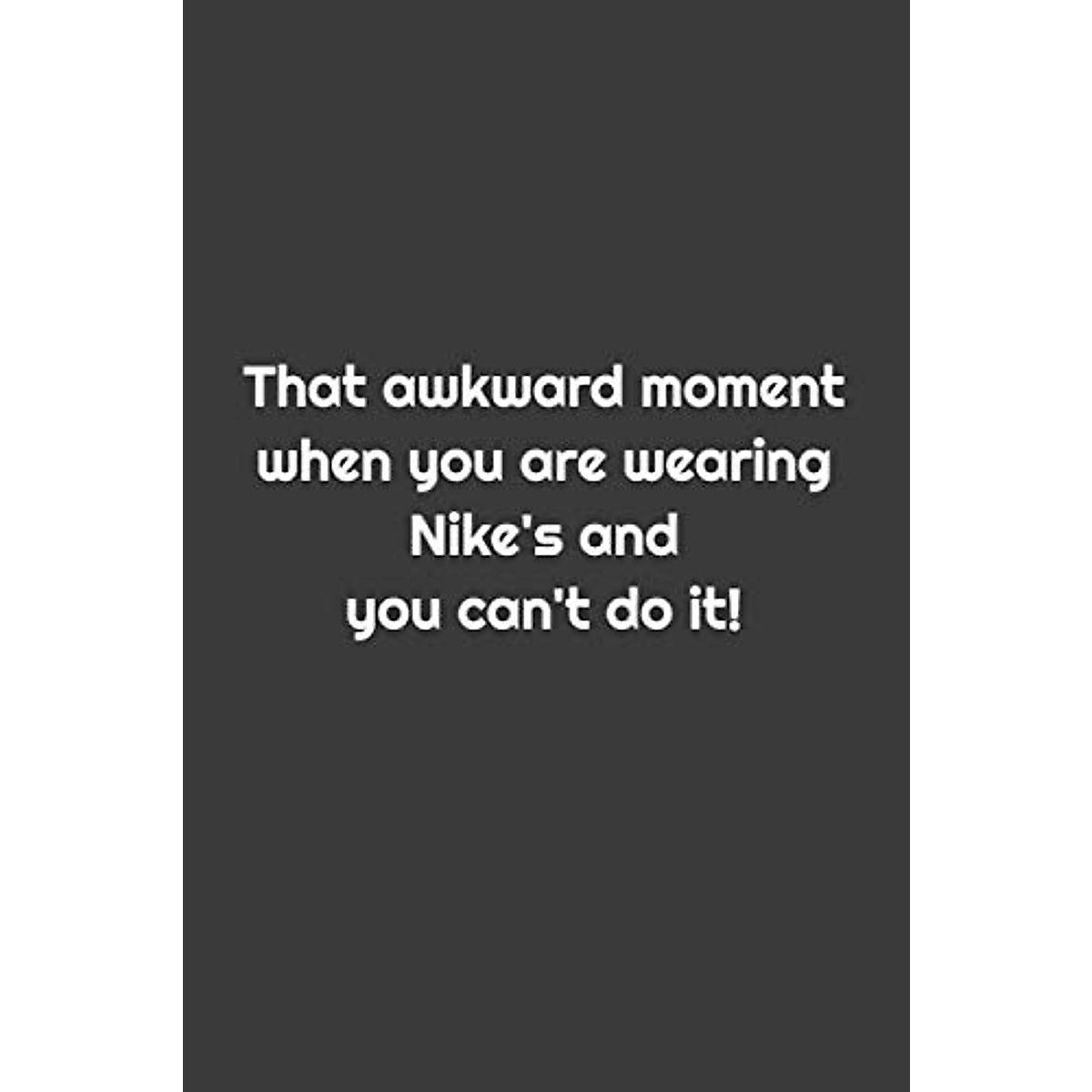 That awkward moment when you are wearing Nike's and you can't do it! Notebook/Journal
