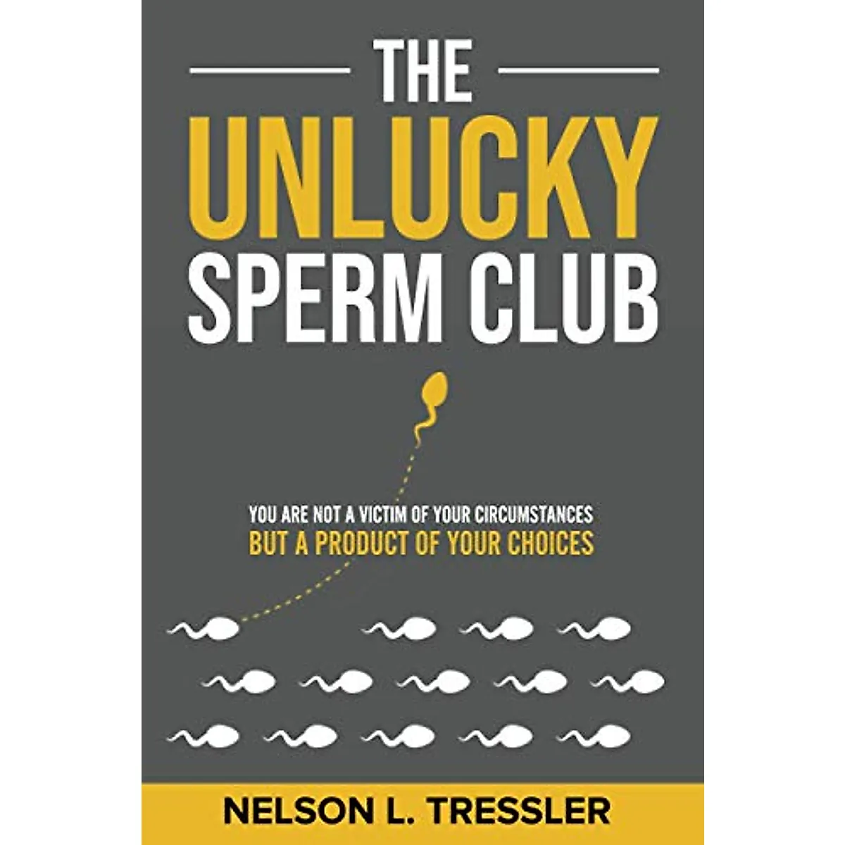 The Unlucky Sperm Club: You are Not a Victim of Your Circumstances but a Product of Your Choices