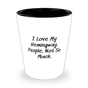 Sarcastic Hemingway Cat, I Love My Hemingway. People, Not So Much, Unique Idea Shot Glass For Cat Lovers From Friends