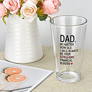 Funny Dad Beer Pint Glass from Daughter - Dad No Matter How Old I Will Always Be Your Financial Burden Beer Glass, Unique Father’s Day Gift for Dad Papa Stepdad, Novelty Christmas, Birthday Gift, 15Oz