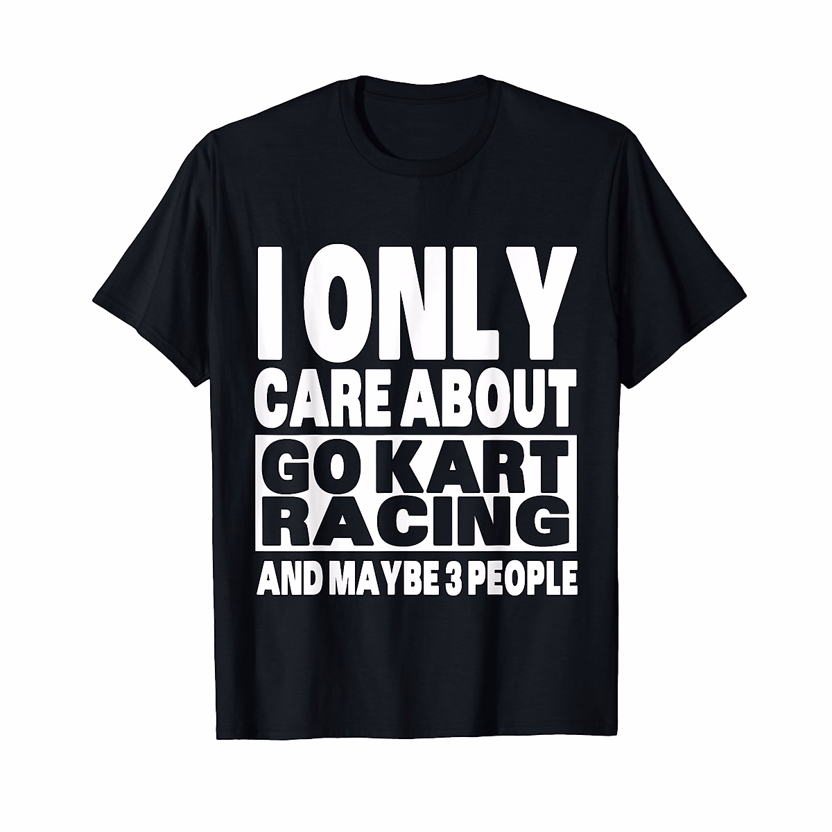 I Only Care About Go Kart Racing And Maybe 3 People T-Shirt