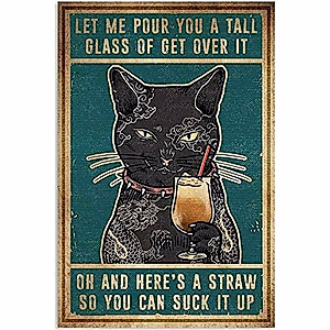 Cat Let Me Pour You A Tall Glass of Get Over It Poster Retro Sign for Street Garage Family Cafe Bar People Cave Farm Wall Bathroom Decoration U Crafts Metal Tin Sign 8x12inch