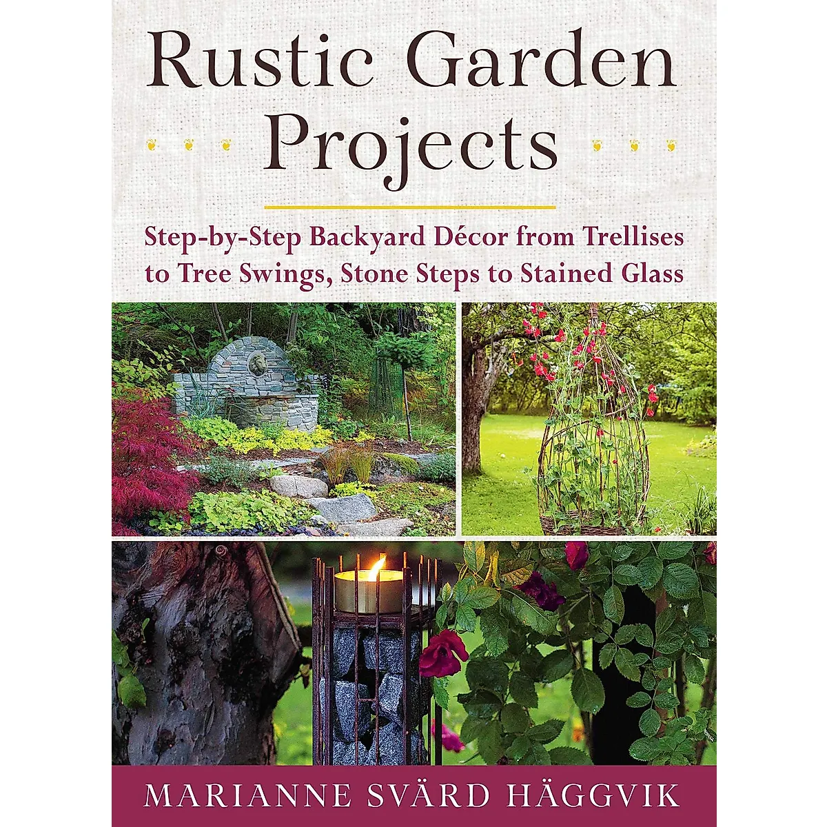 Rustic Garden Projects: Step-by-Step Backyard Décor from Trellises to Tree Swings, Stone Steps to Stained Glass