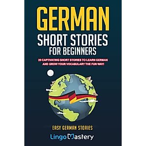 German Short Stories For Beginners: 20 Captivating Short Stories To Learn German & Grow Your Vocabulary The Fun Way! (Easy German Stories)