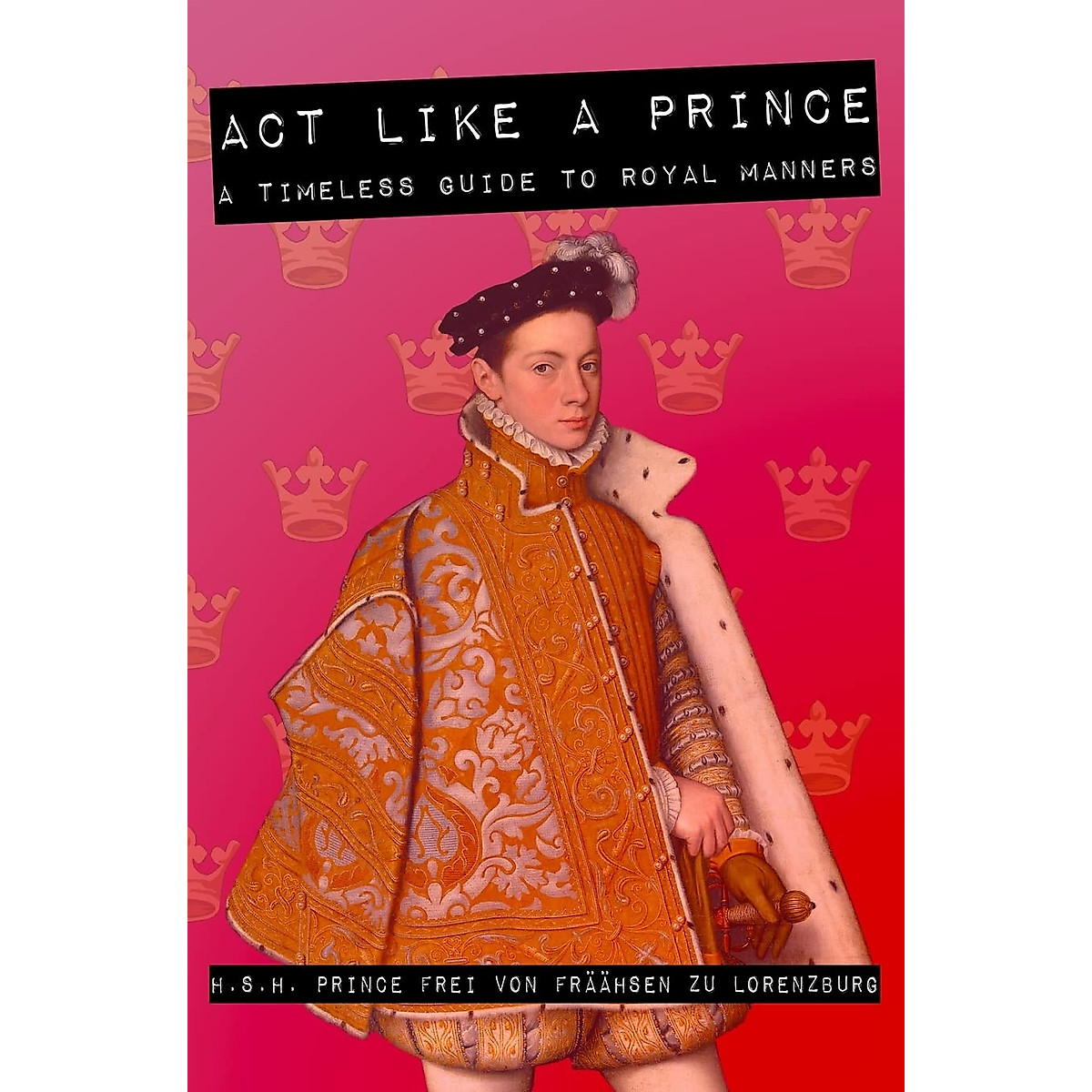 ACT LIKE A PRINCE: a timeless guide to royal manners