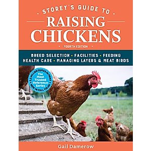 Storey's Guide to Raising Chickens, 4th Edition: Breed Selection, Facilities, Feeding, Health Care, Managing Layers & Meat Birds
