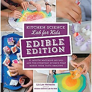 Kitchen Science Lab for Kids: EDIBLE EDITION: 52 Mouth-Watering Recipes and the Everyday Science That Makes Them Taste Amazing