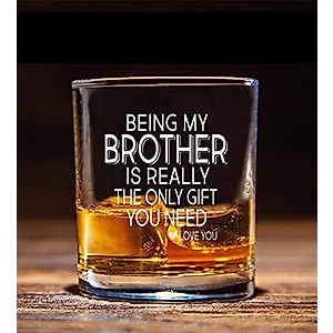 Being my Brother is Really The Only Gift You Need Whiskey Glass - Sarcastic Gift for Brothers