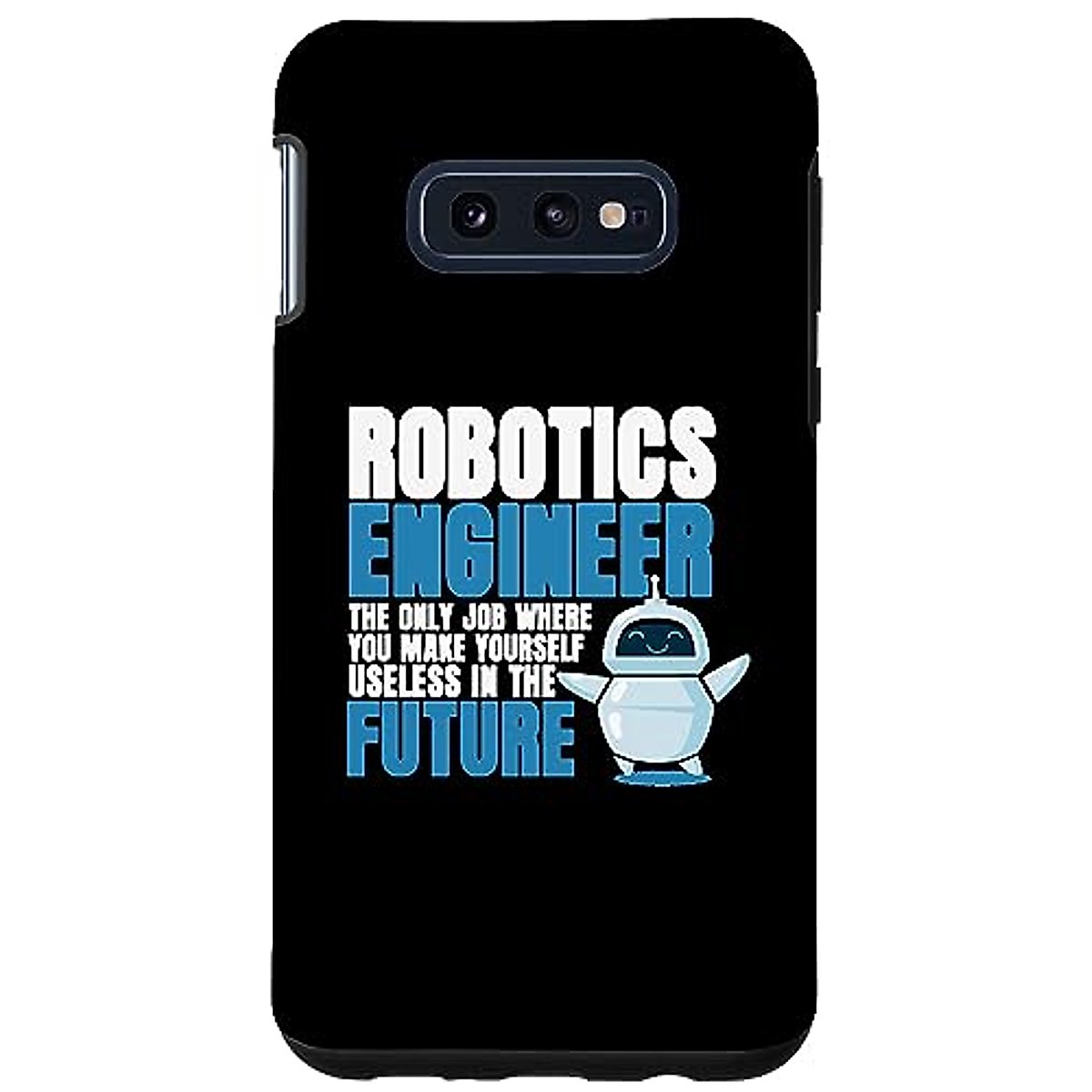 Galaxy S10e Robotics Engineer Make Yourself Useless In The Future Case
