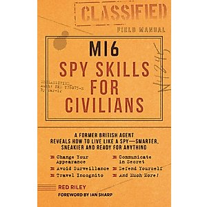 MI6 Spy Skills for Civilians: A former British agent reveals how to live like a spy - smarter, sneakier and ready for anything