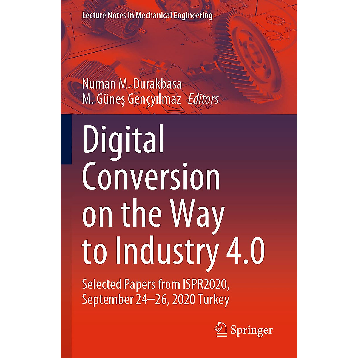 Digital Conversion on the Way to Industry 4.0: Selected Papers from ISPR2020, September 24-26, 2020 Online - Turkey (Lecture Notes in Mechanical Engineering)
