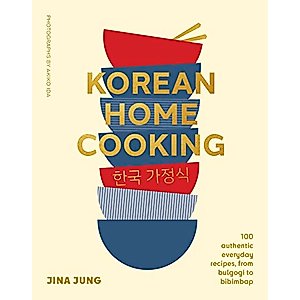 Korean Home Cooking: 100 authentic everyday recipes, from bulgogi to bibimbap