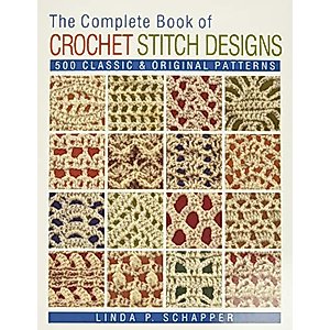 The Complete Book of Crochet Stitch Designs: 500 Classic & Original Patterns (Volume 1) (Complete Crochet Designs)