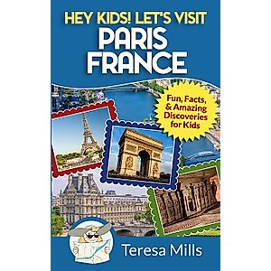Hey Kids! Let's Visit Paris France: Fun, Facts and Amazing Discoveries for Kids