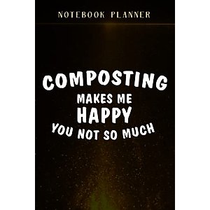 Notebook Planner Composting Makes Me Happy Natural Gardener art: Bill,Financial,Event,Management,To Do,Simple,6x9 in ,Passion,Book,Monthly