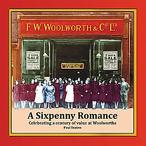A Sixpenny Romance: Celebrating a Century of Value at Woolworths by Paul Robert Seaton (Illustrated, 5 Nov 2009) Paperback