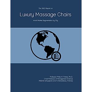 The 2023 Report on Luxury Massage Chairs: World Market Segmentation by City