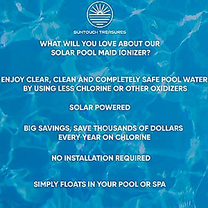 SUNTOUCH TREASURES Solar Pool Ionizer - Floating Water Cleaner and Purifier Keeps Water Clear, Kill Algae in Pool, 85% Less Chlorine, Compatible with Fresh and Salt Water Pools & Spas