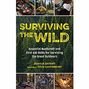 Surviving the Wild: Essential Bushcraft and First Aid Skills for Surviving the Great Outdoors (Wilderness Survival)