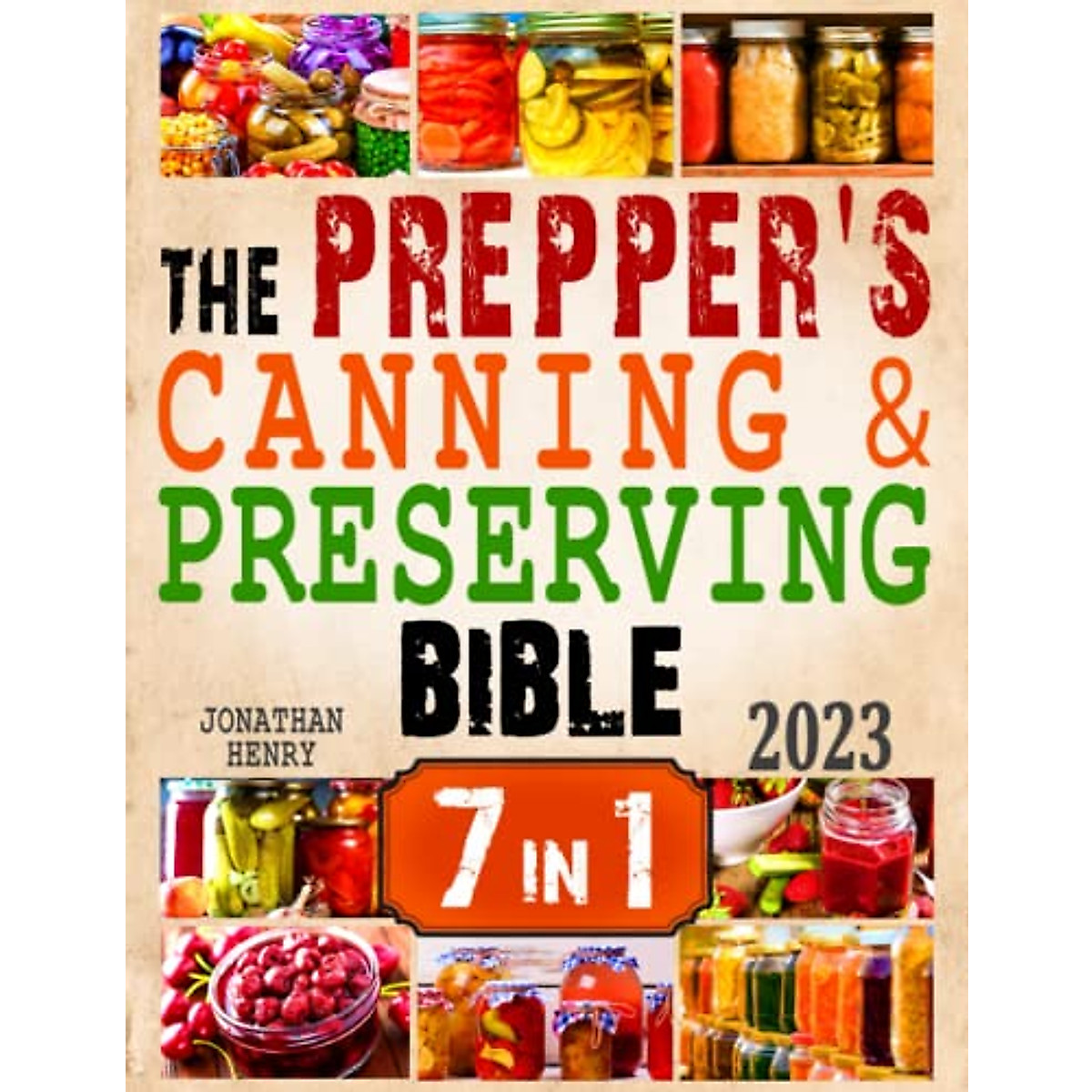 The Prepper’s Canning & Preserving Bible: 7 in 1. The Ultimate Guide to Water Bath & Pressure Canning, Dehydrating, Fermenting, Freezing, and Pickling to Stockpiling Food. Prepare for The Worst!