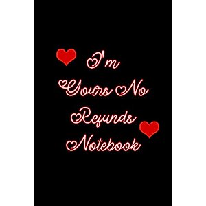 I'm Yours No Refunds Notebook: Valentines Day Gifts for Boyfriend/Girlfriend Journal | Gift for Him and Her | Couples Gifts for Valentine | Lined Paper | Black Cover