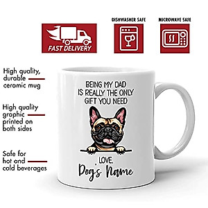 Personalized French Bulldog Coffee Mug, Custom Dog Name, Customized Gifts For Dog Dad, Father's Day, Gifts For Dog Lovers, Being My Dad is the Only Gift You Need