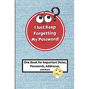 I Just Keep Forgetting My Password!: One Book for Important Dates, Passwords, and Addresses