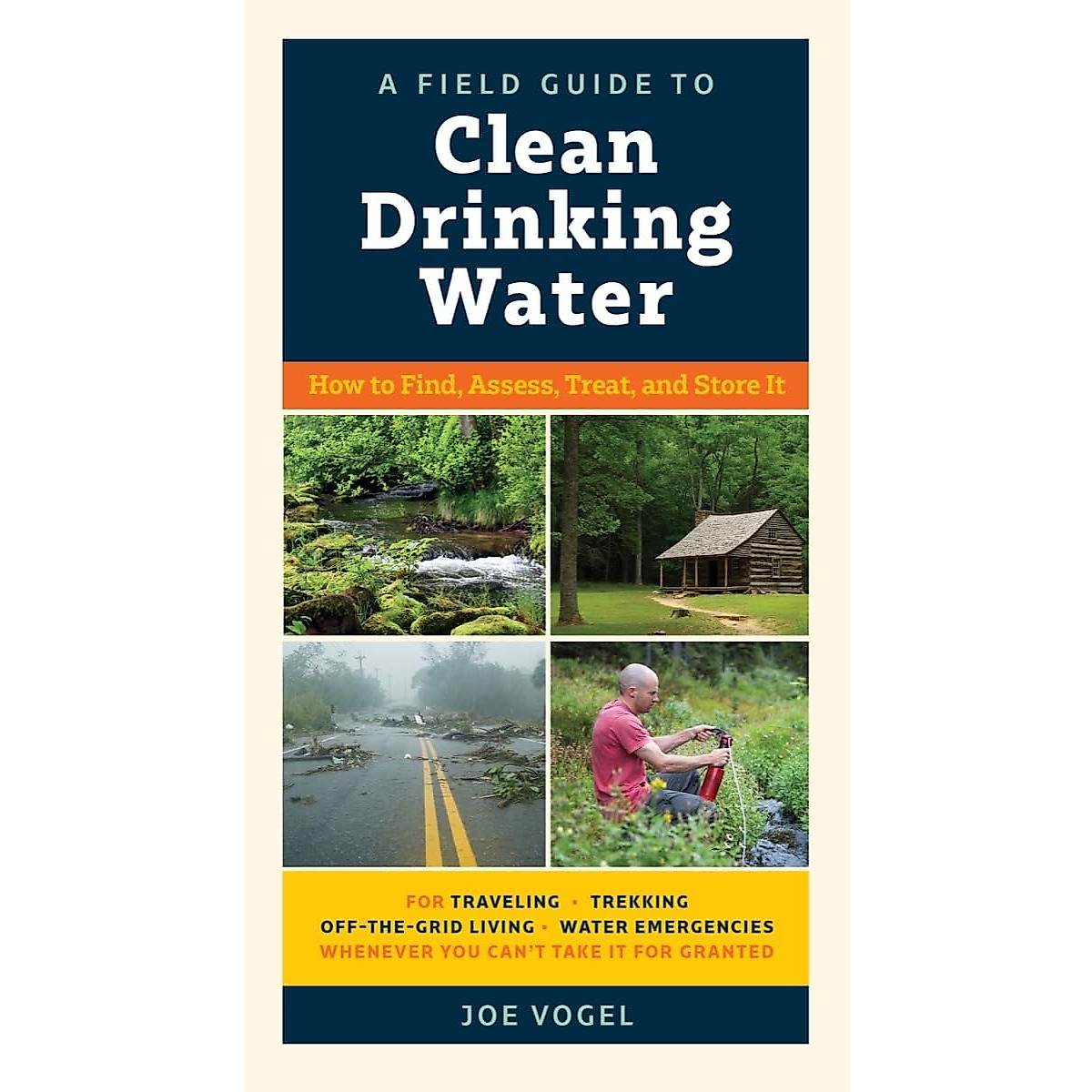A Field Guide to Clean Drinking Water: How to Find, Assess, Treat, and Store It