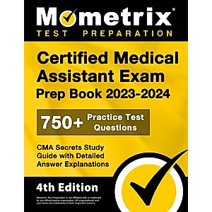 Certified Medical Assistant Exam Prep Book 2023-2024 - 750+ Practice Test Questions, CMA Secrets Study Guide with Detailed Answer Explanations: [4th Edition]