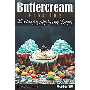 Buttercream Frosting: 25 Amazing Step by Step Recipes (Cookbook: Cake Decorating)