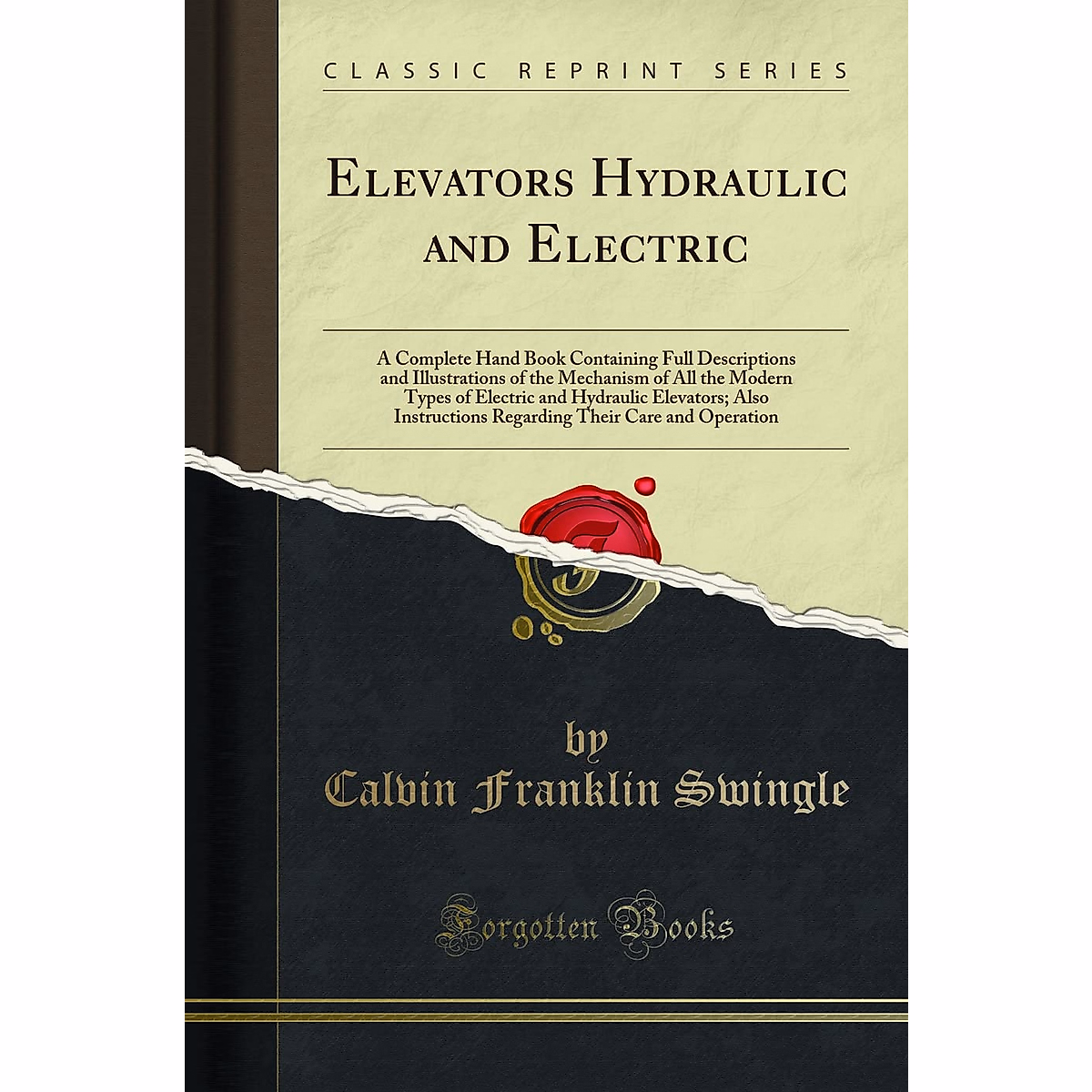 Elevators Hydraulic and Electric: A Complete Hand Book Containing Full Descriptions and Illustrations of the Mechanism of All the Modern Types of Electric and Hydraulic Elevators; Also Instructions Re
