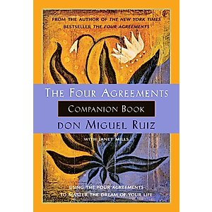 The Four Agreements Companion Book: Using the Four Agreements to Master the Dream of Your Life (A Toltec Wisdom Book)