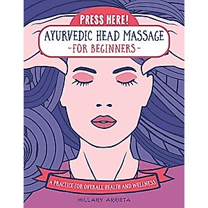 Press Here! Ayurvedic Head Massage for Beginners: A Practice for Overall Health and Wellness