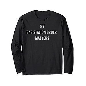 FUNNY MY GAS STATION ORDER MATTERS VIRAL SOCIAL MEDIA GIFT Long Sleeve T-Shirt