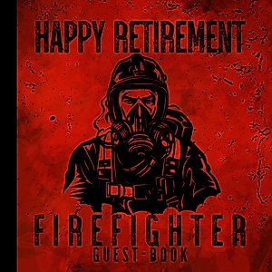 Happy Retirement Guest Book: Message Book, Keepsake Memory Book, Wishes For Family and Friends to Write In, Guestbook For Retirement Firefighter
