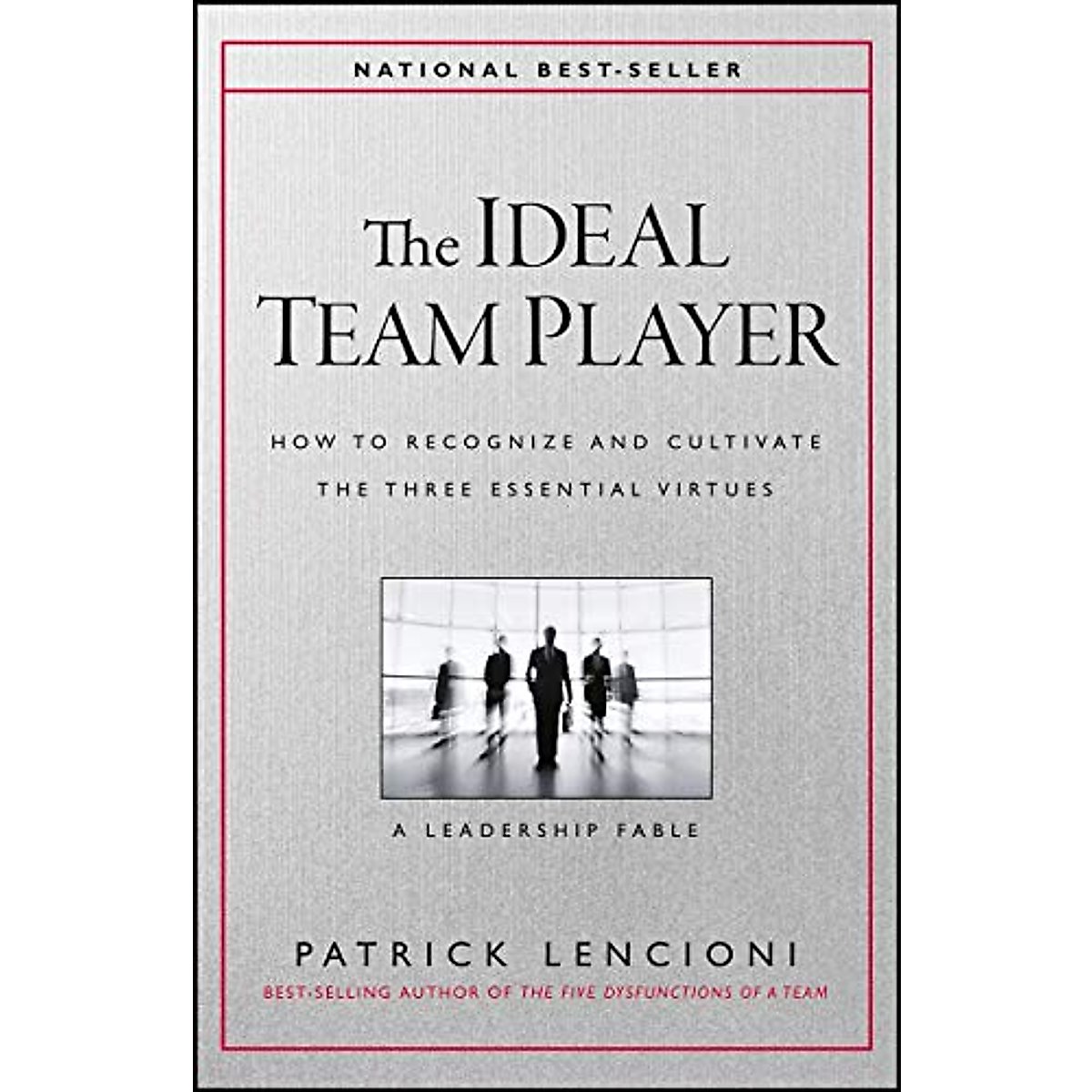 The Ideal Team Player: How to Recognize and Cultivate The Three Essential Virtues (J-B Lencioni Series)