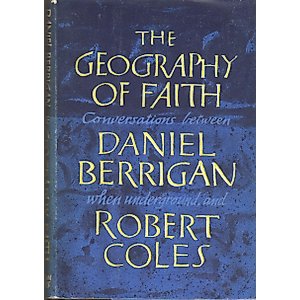 The geography of faith;: Conversations between Daniel Berrigan, when underground, and Robert Coles